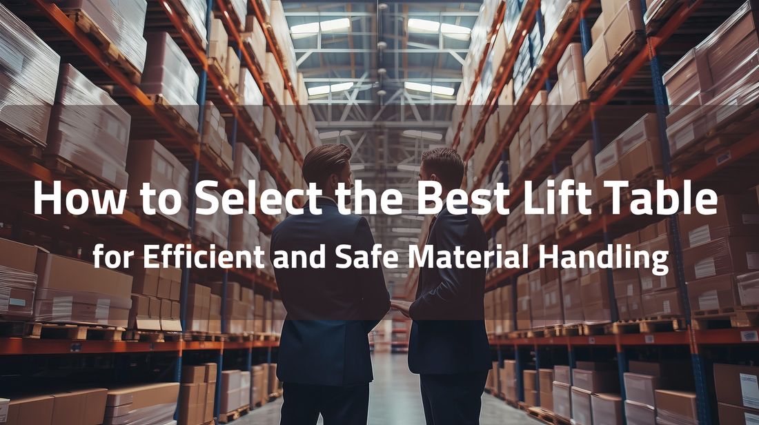 How to Select the Best Lift Table for Efficient and Safe Material Hand